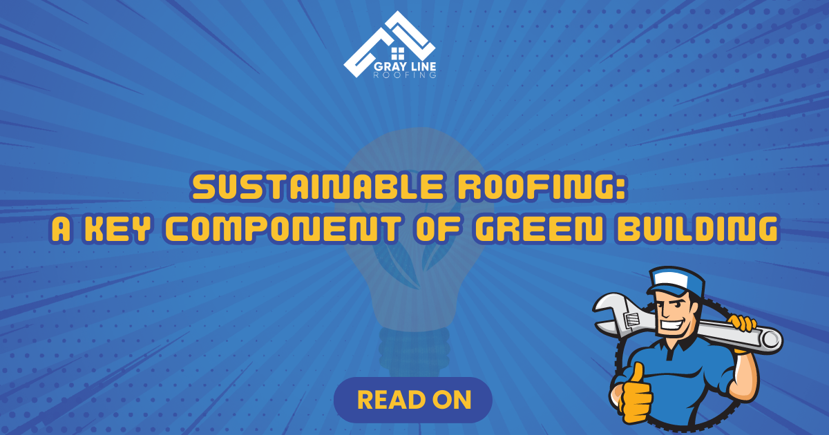 Sustainable Roofing: A Key Component of Green Building | Gray Line Roofing